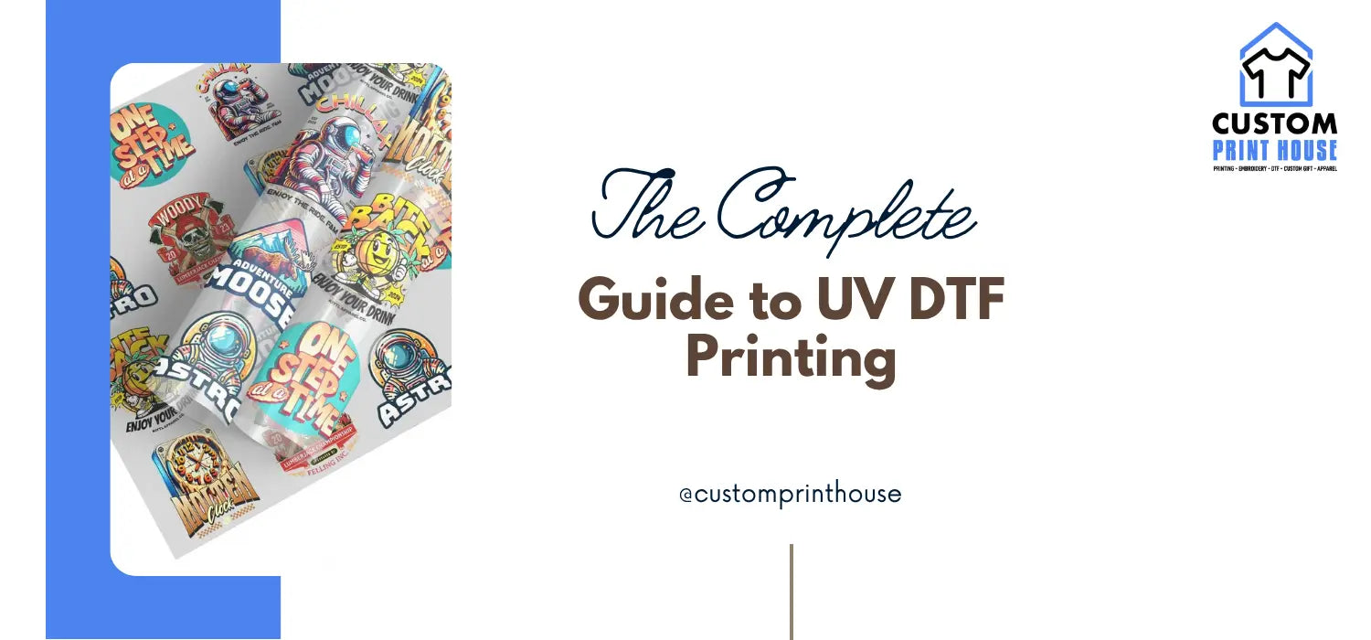 The Complete Guide to UV DTF Printing - Custom Print House